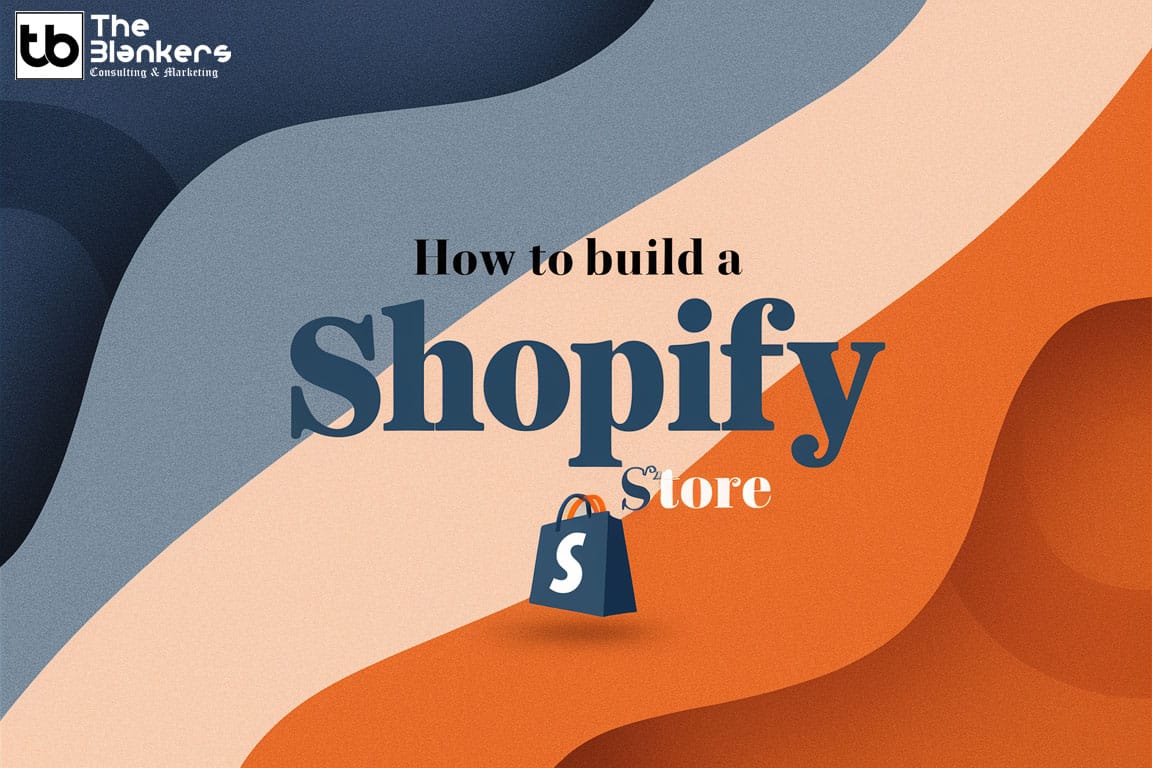 How to Build a Shopify Store: A Complete Step by Step Guide - The Blankers